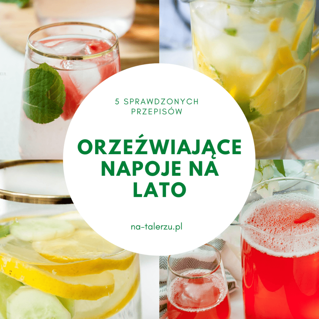 Orzeźwiające napoje na lato - 5 sprawdzonych przepisów